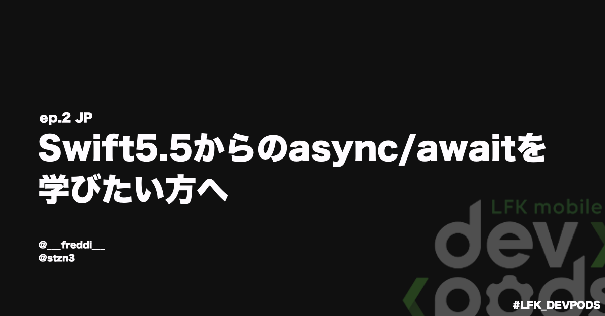 [JP] EP 02: Swift5.5からのasync/awaitを学びたい方へ | DevPods Fukuoka - LINEヤフー及び関連会社 のエンジニアによる最新技術の深掘りや ...