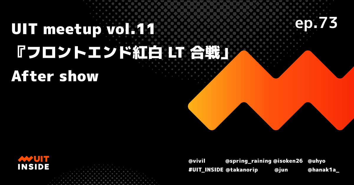 ep.73 『UIT meetup vol.11フロントエンド紅白LT合戦』 After show | UIT INSIDE - LINE ...