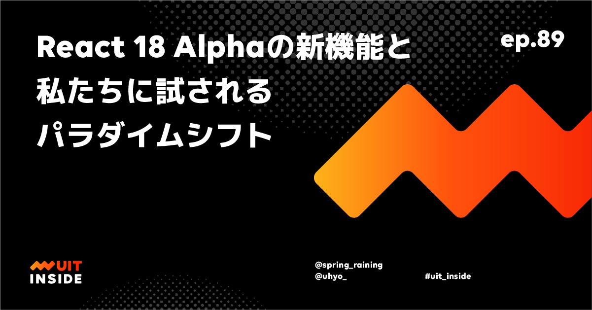 ep.89 『React 18 Alpha の新機能と私たちに試されるパラダイムシフト』 | UIT INSIDE - LINEヤフー UIT の開発者による「最新のフロントエンド」をキャッチ ...