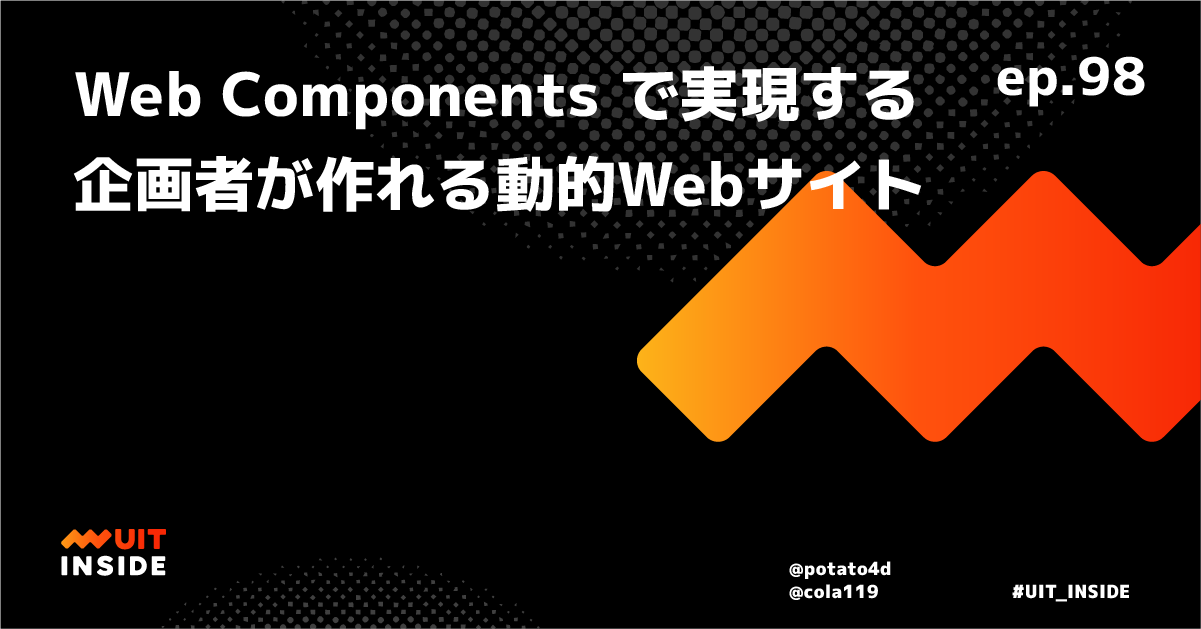ep.98 『Web Components で実現する企画者が作れる動的Webサイト』 | UIT INSIDE - LINEヤフー UIT ...