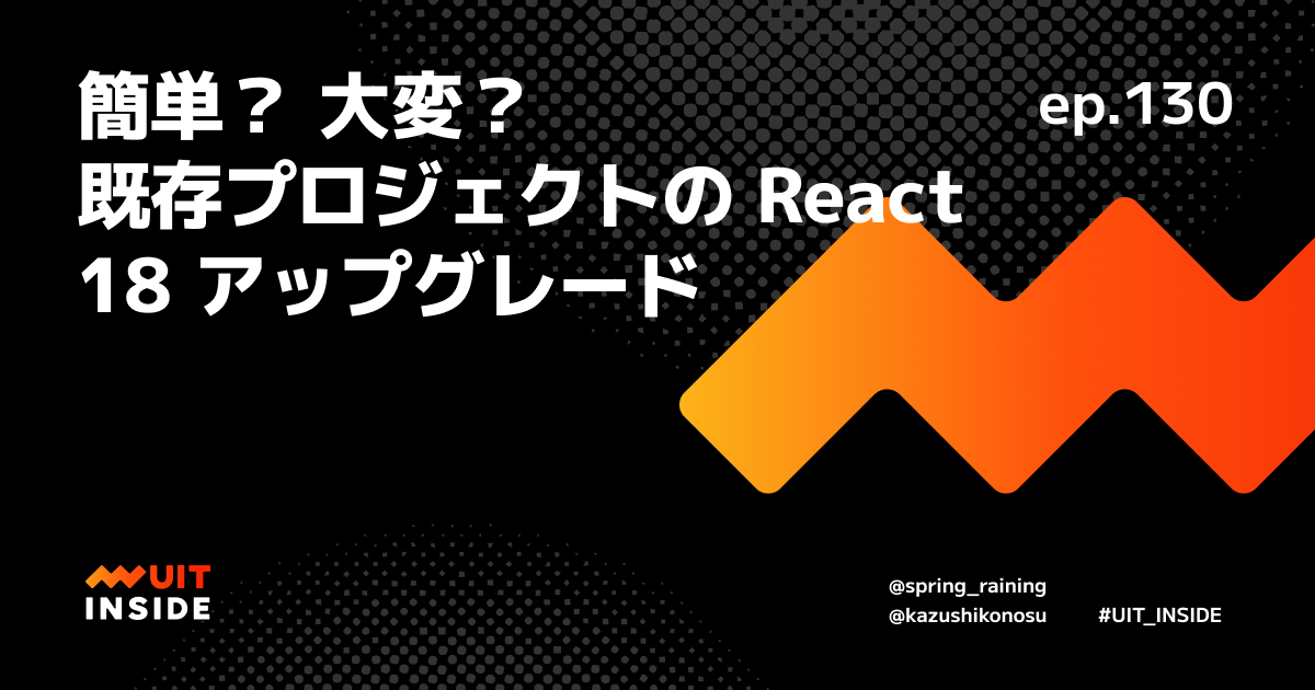 ep.130『簡単？ 大変？ 既存プロジェクトの React 18 アップグレード』 | UIT INSIDE - LINEヤフー UIT の開発者による「最新のフロントエンド」をキャッチ ...